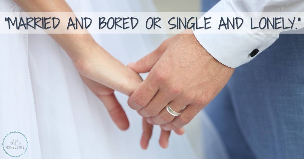 Married and Bored or Single and Lonely | Marriage Humor